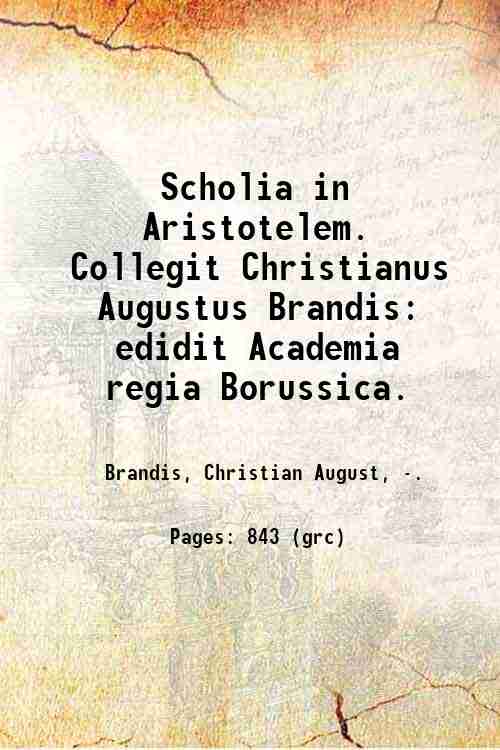Scholia in Aristotelem. Collegit Christianus Augustus Brandis: edidit ...