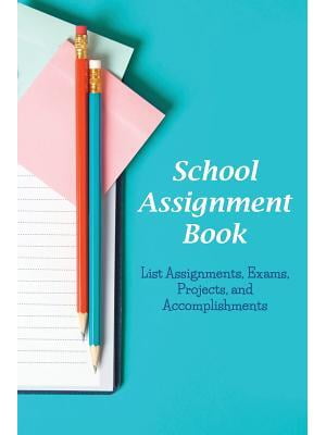 School Assignment Book: List Assignments, Exams, Projects, and ...