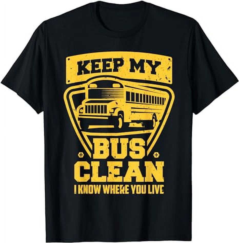 School Bus Driver Keep My Bus Clean I Know Where You Live T-Shirt ...