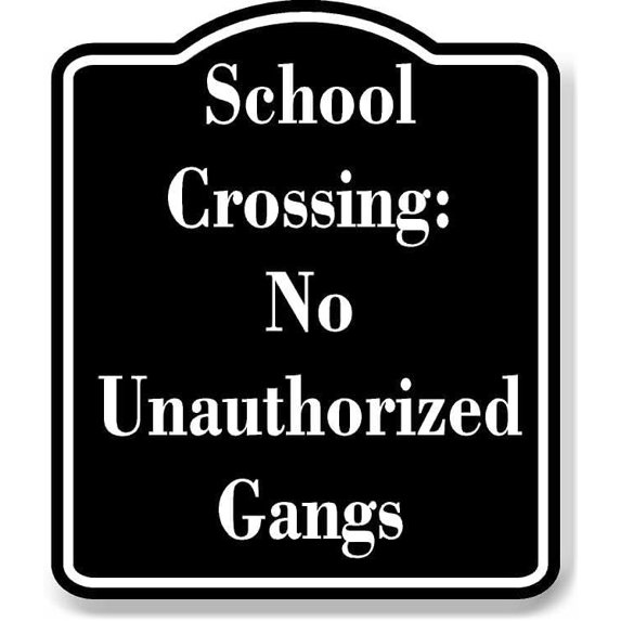 School Crossing No Unauthorized Gangs BLACK Aluminum Composite Sign 15 ...