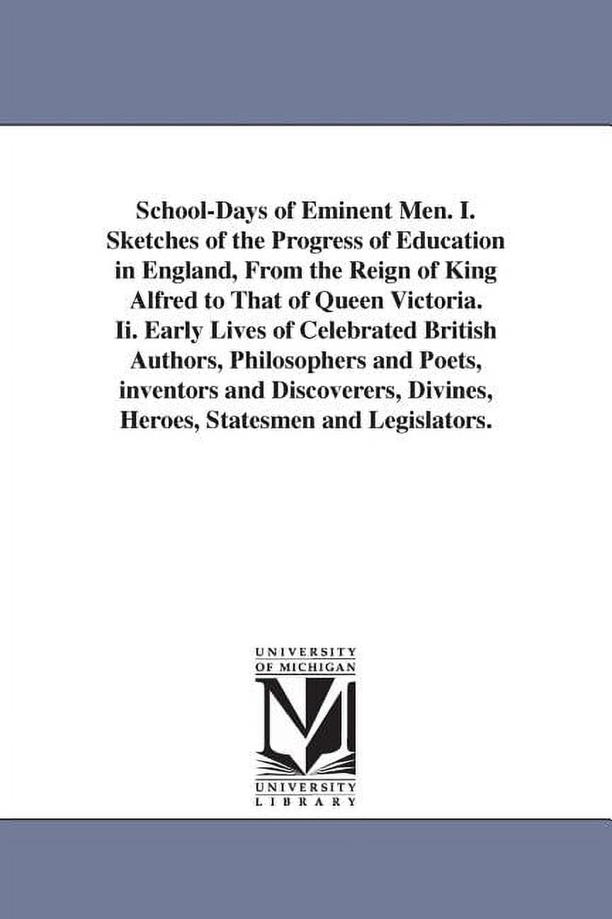 School-Days of Eminent Men. I. Sketches of the Progress of Education in ...