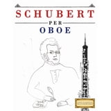 Schubert per Oboe: 10 Pezzi Facili per Oboe Libro per Principianti ...