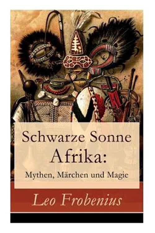 Schwarze Sonne Afrika: Mythen, M Rchen Und Magie : Illustrierte Sammlung Der Sch Nsten ...