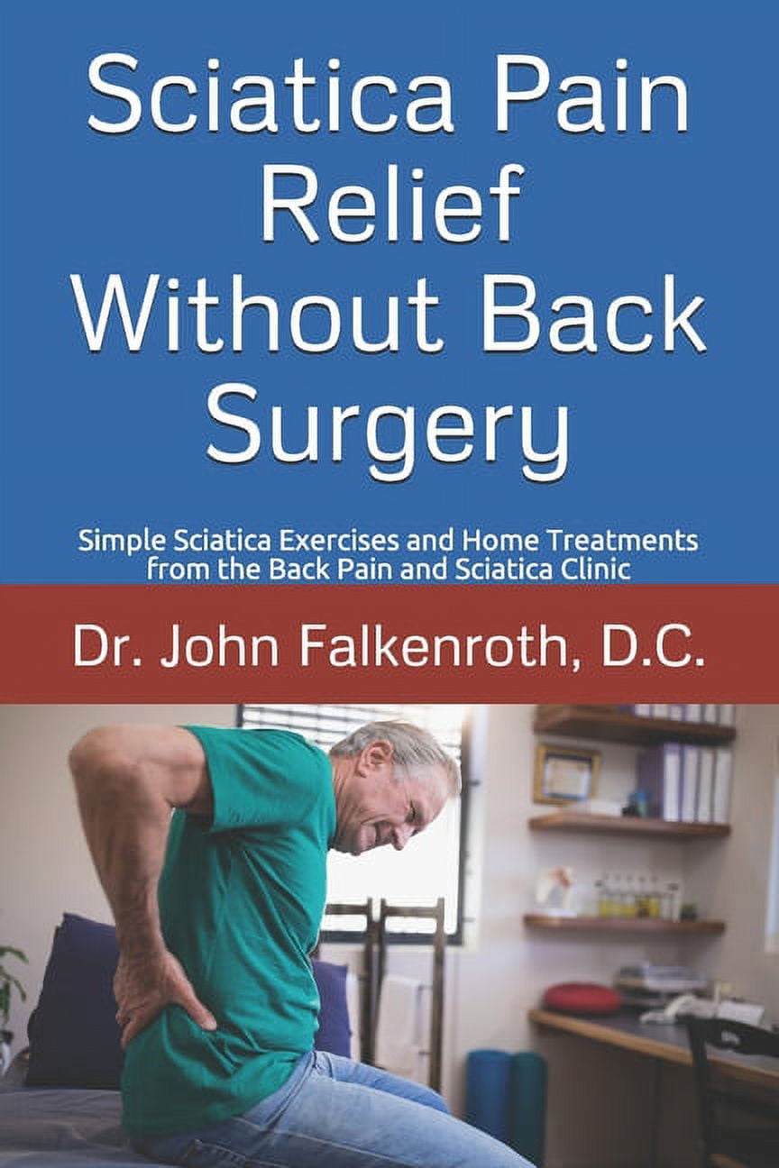 Sciatica Pain Relief Without Back Surgery: Simple Sciatica Exercises and Home Treatments from ...