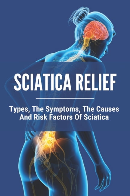 Sciatica Relief : Types, The Symptoms, The Causes And Risk Factors Of ...