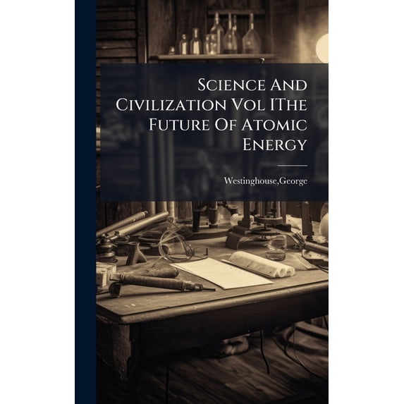 Science And Civilization Vol IThe Future Of Atomic Energy, (Hardcover ...