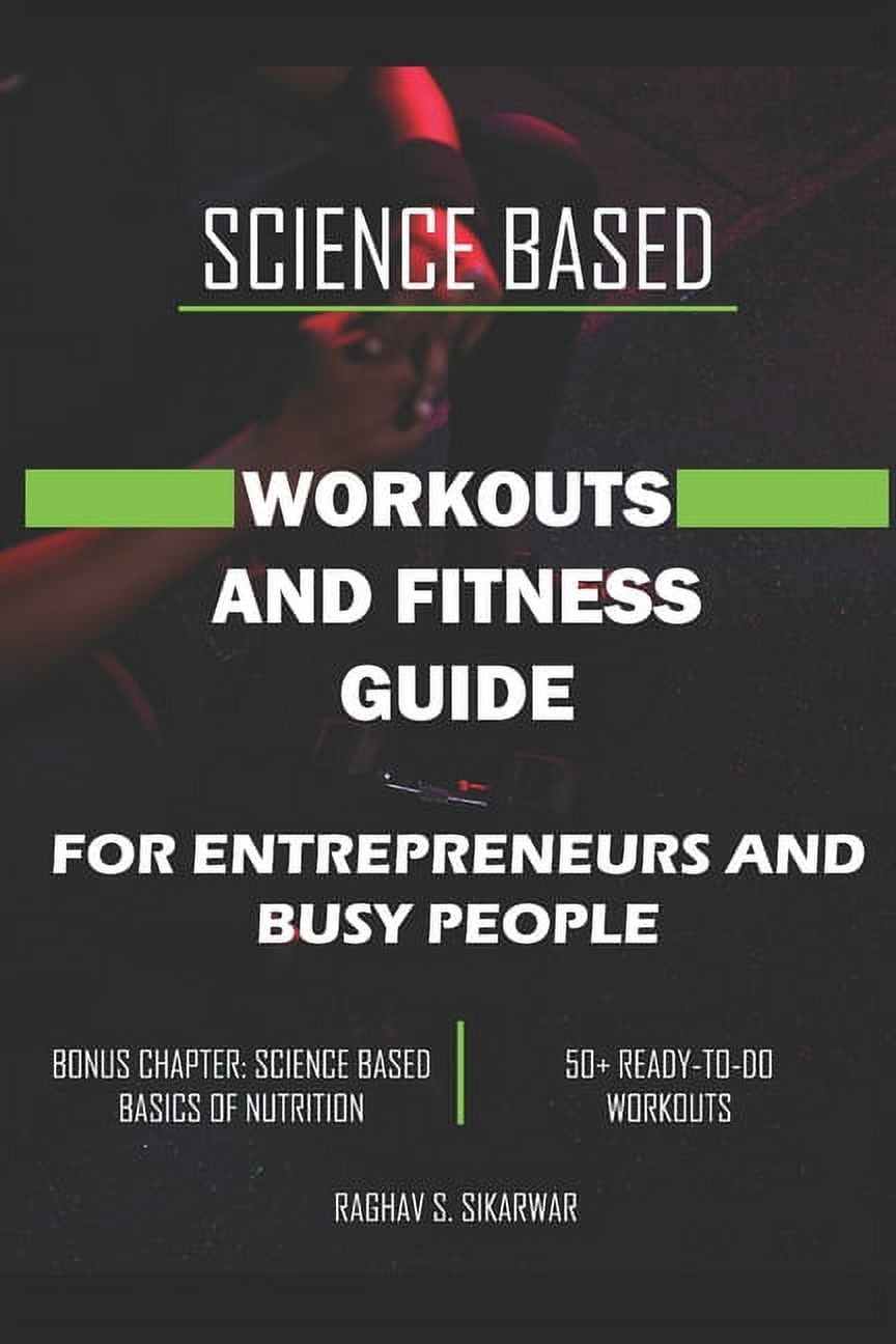 Science Based Workouts and Fitness Guide: For Entrepreneurs and Busy ...