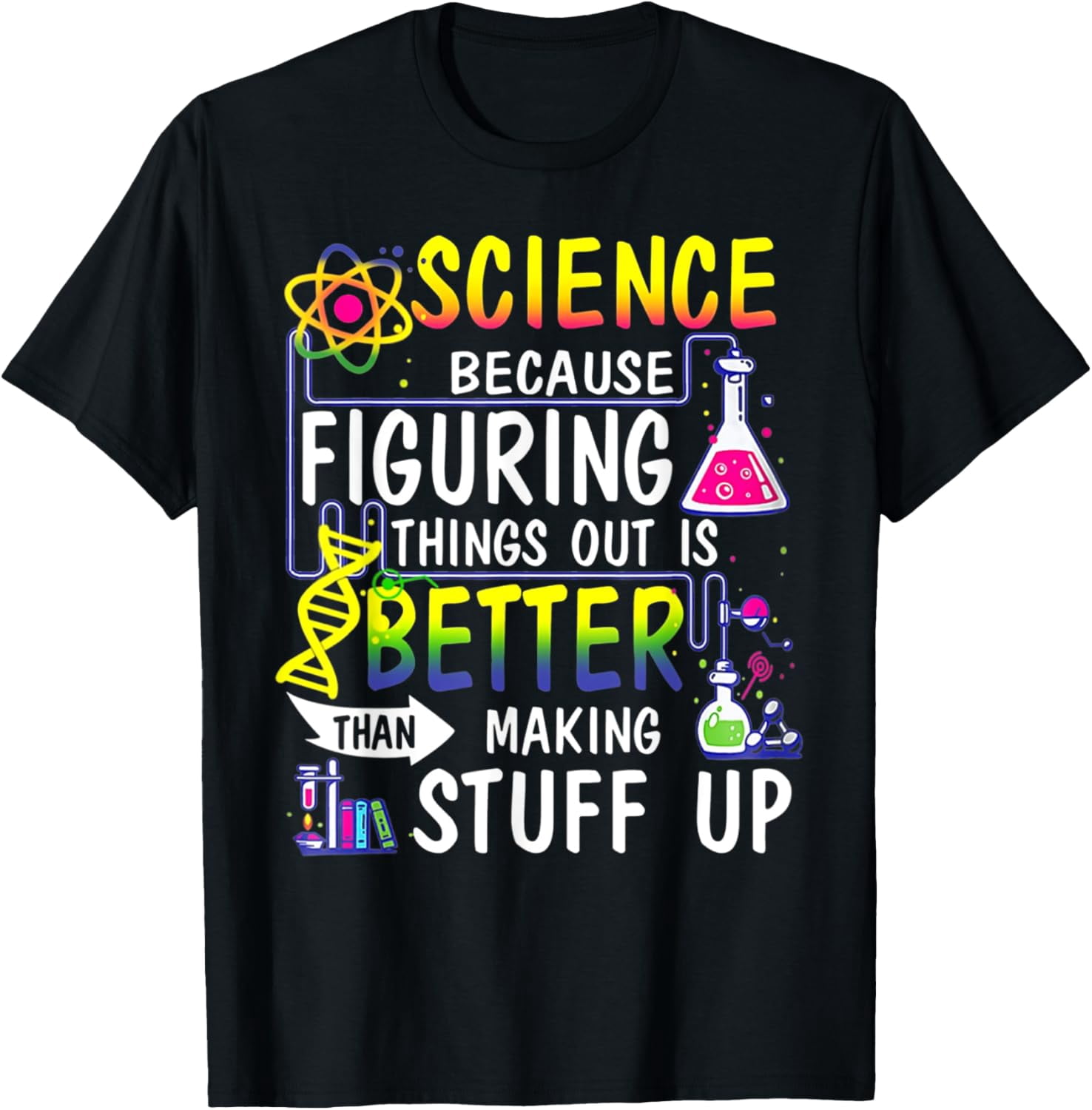 Science Because Figuring Things Out Is Better Than Making T-Shirt ...