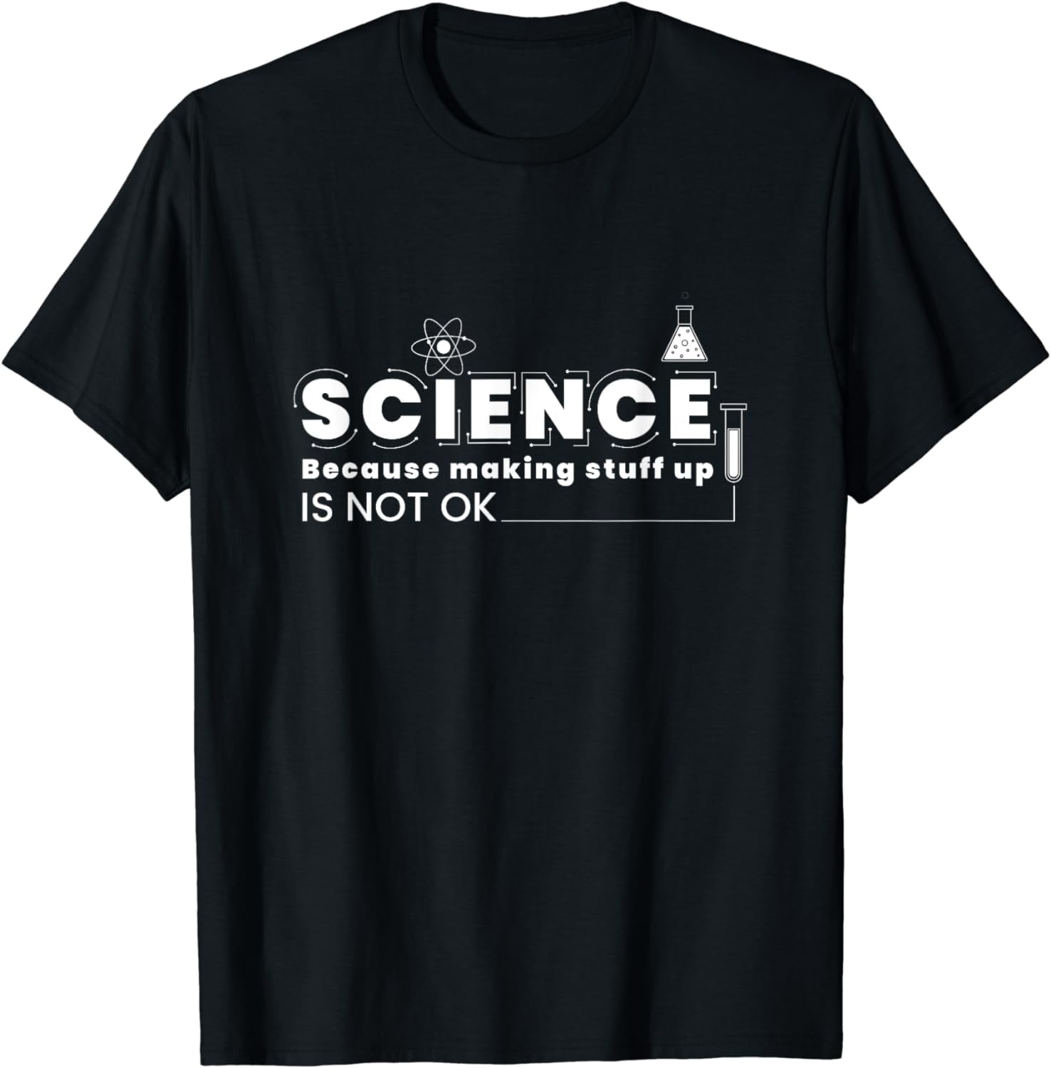 Science Because Making Stuff Up Is Not Ok Funny Science Lab T-Shirt ...
