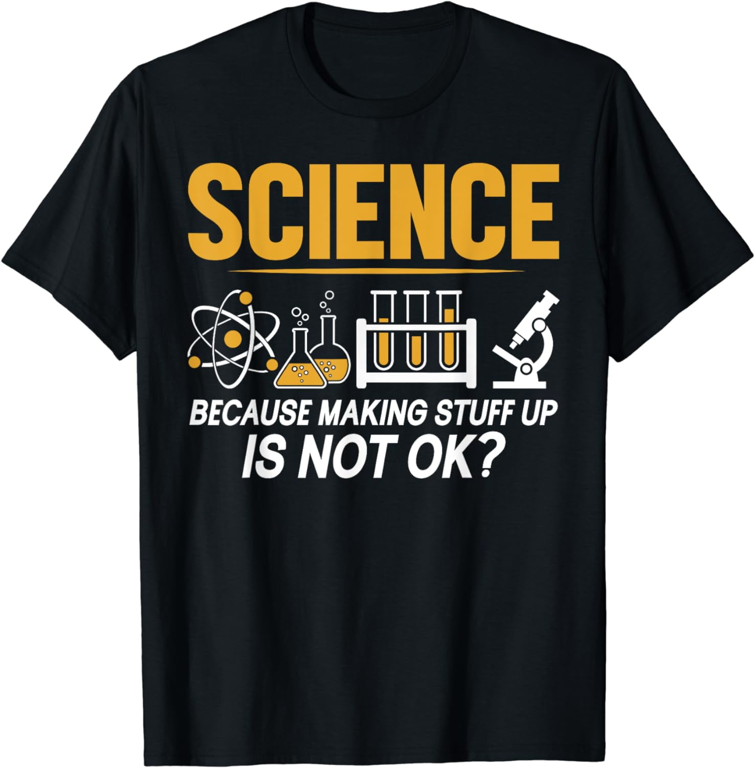 Science Because Making Stuff Up Is Not Ok Funny T-Shirt - Walmart.com