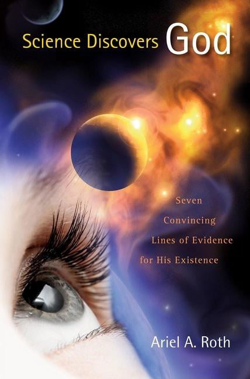 Science Discovers God: Seven Convincing Lines of Evidence for His ...