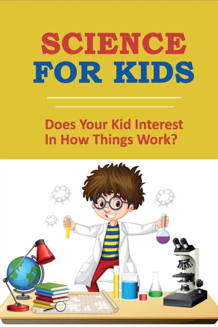 Science For Kids: Does Your Kid Interest In How Things Work?: Weird ...
