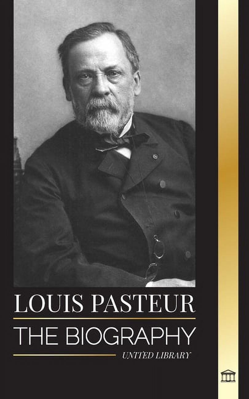 Science: Louis Pasteur: The biography of a microbiologist that invented ...