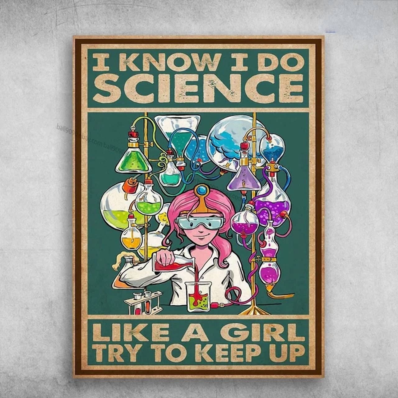 Science Lover Science Poster I Know I Do Science Like A Girl Try To ...