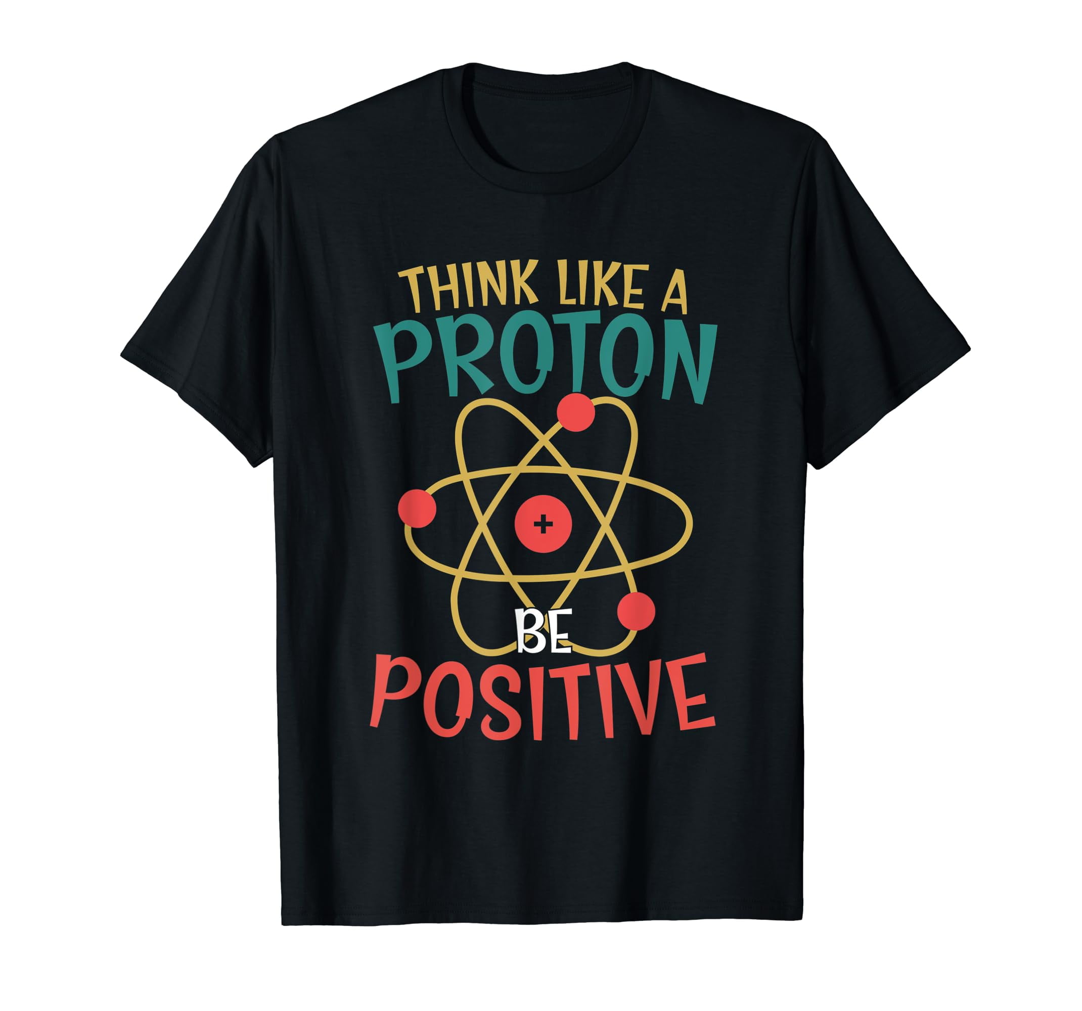 Science Positive Thinking Think Like Proton And Be Positive T-Shirt ...