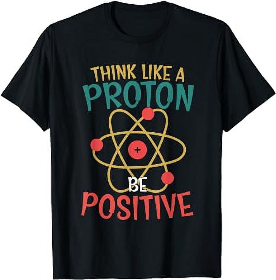 Science Positive Thinking Think Like Proton And Be Positive T-Shirt ...