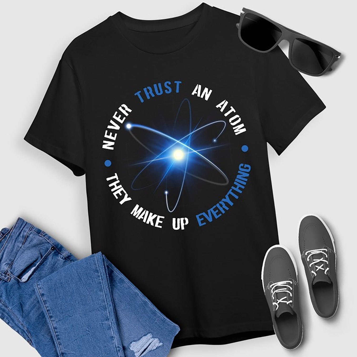 Science T-Shirt Never Trust An Atom, They Make Up Everything Funny ...