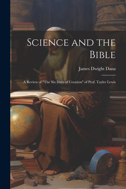 Science and the Bible; a Review of "The Six Days of Creation" of Prof ...