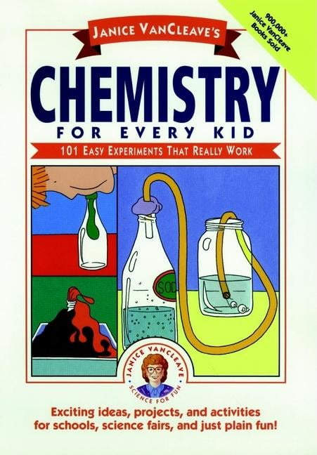 Science for Every Kid Janice Vancleave's Chemistry for Every Kid: 101 ...