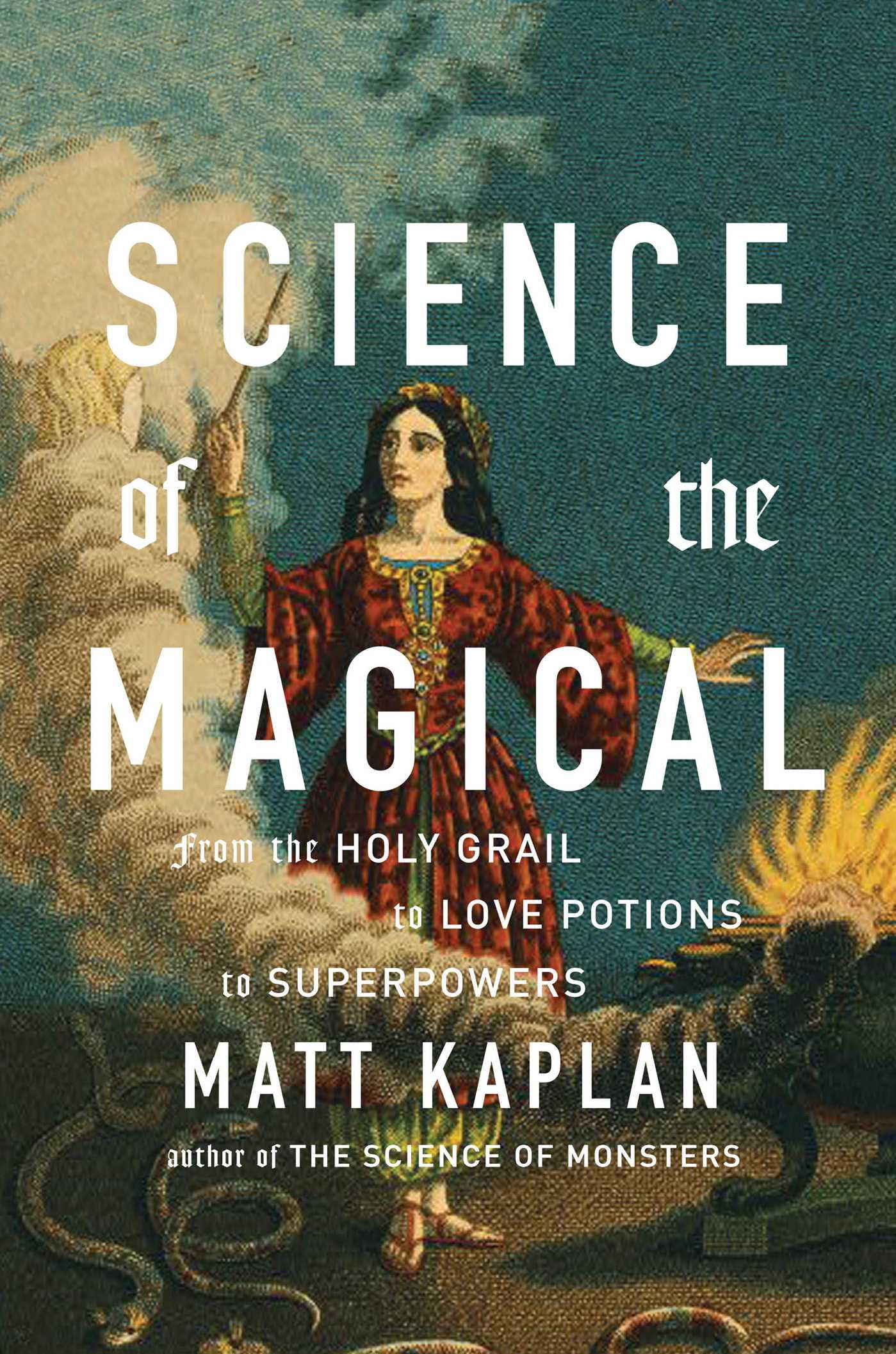 Science of the Magical : From the Holy Grail to Love Potions to ...