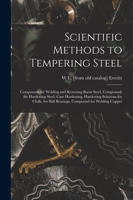 Scientific Methods to Tempering Steel; Compounds for Welding and ...