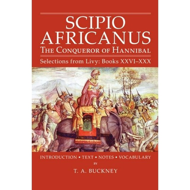 Scipio Africanus: The Conqueror of Hannibal, Selections from Livy ...