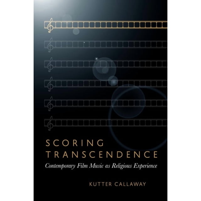 Scoring Transcendence: Contemporary Film Music as Religious Experience ...