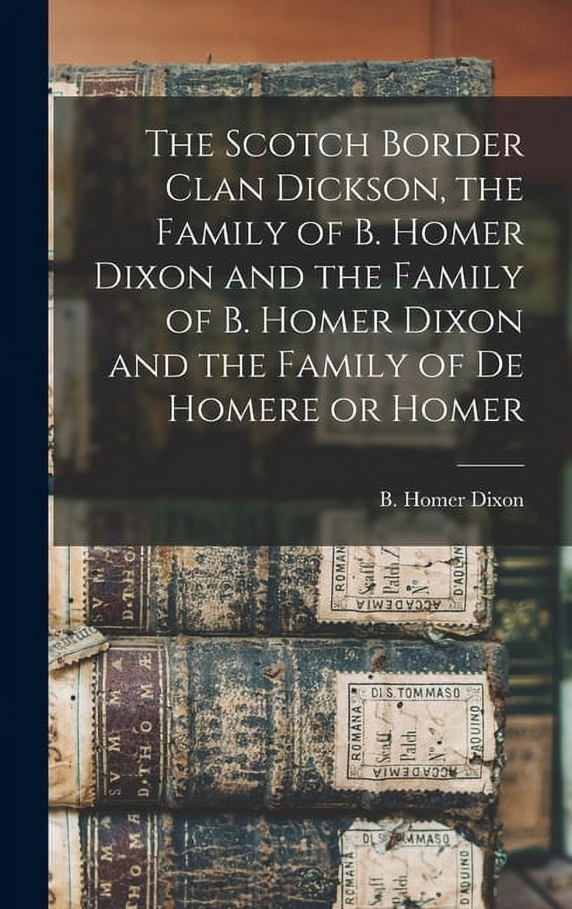The Scotch Border Clan Dickson, the Family of B. Homer Dixon and the ...