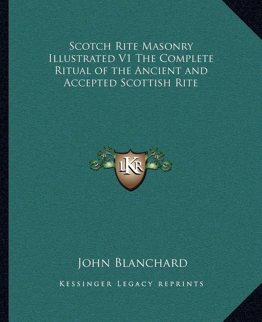Scotch Rite Masonry Illustrated V1 The Complete Ritual of the Ancient and Accepted Scottish Rite ...
