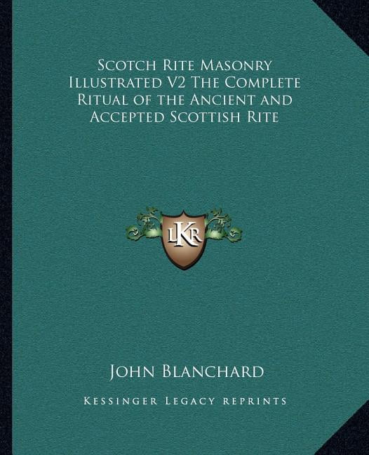 Scotch Rite Masonry Illustrated V2 The Complete Ritual of the Ancient and Accepted Scottish Rite ...