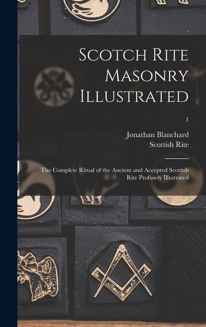 Scotch Rite Masonry Illustrated: the Complete Ritual of the Ancient and ...