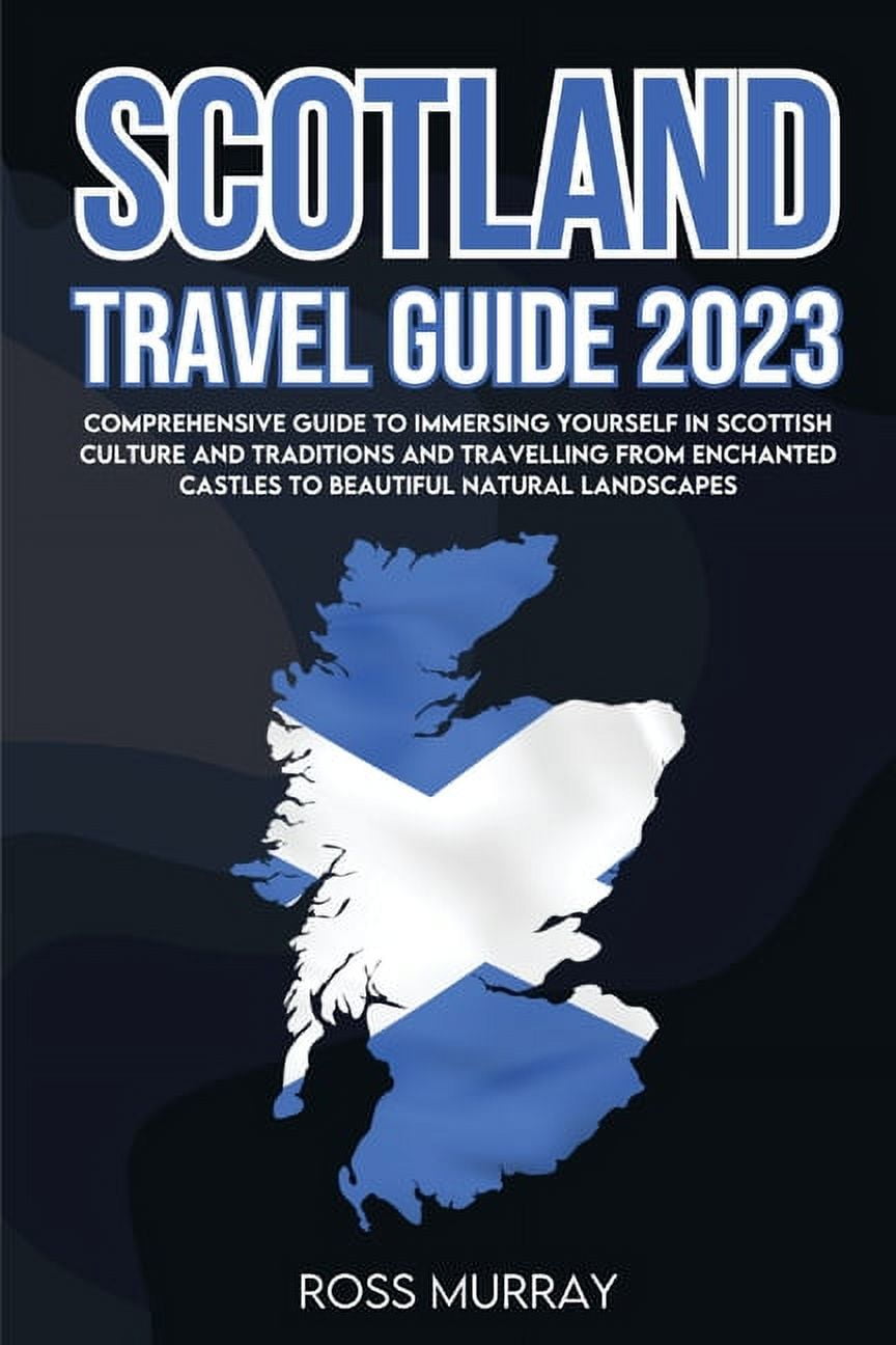 Scotland Travel Guide 2023 : Comprehensive guide to immersing yourself ...