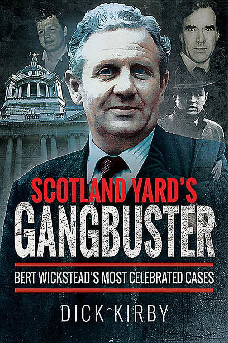 Scotland Yard's Gangbuster: Bert Wickstead's Most Celebrated Cases ...