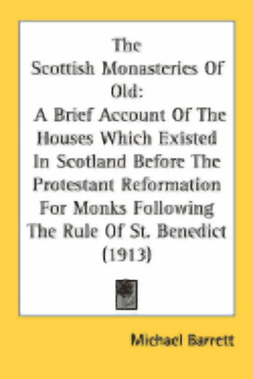 The Scottish Monasteries Of Old : A Brief Account Of The Houses Which ...