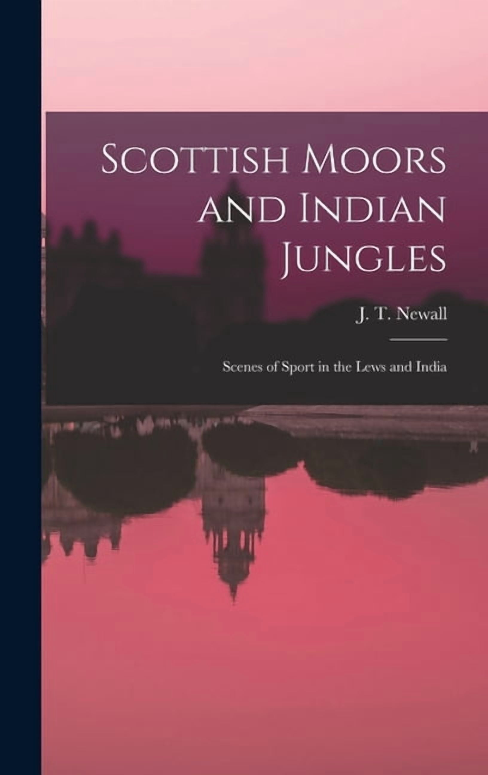 Scottish Moors and Indian Jungles: Scenes of Sport in the Lews and ...
