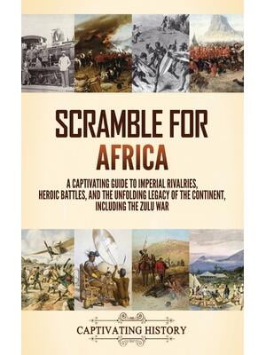 Scramble for Africa : A Captivating Guide to Imperial Rivalries, Heroic ...