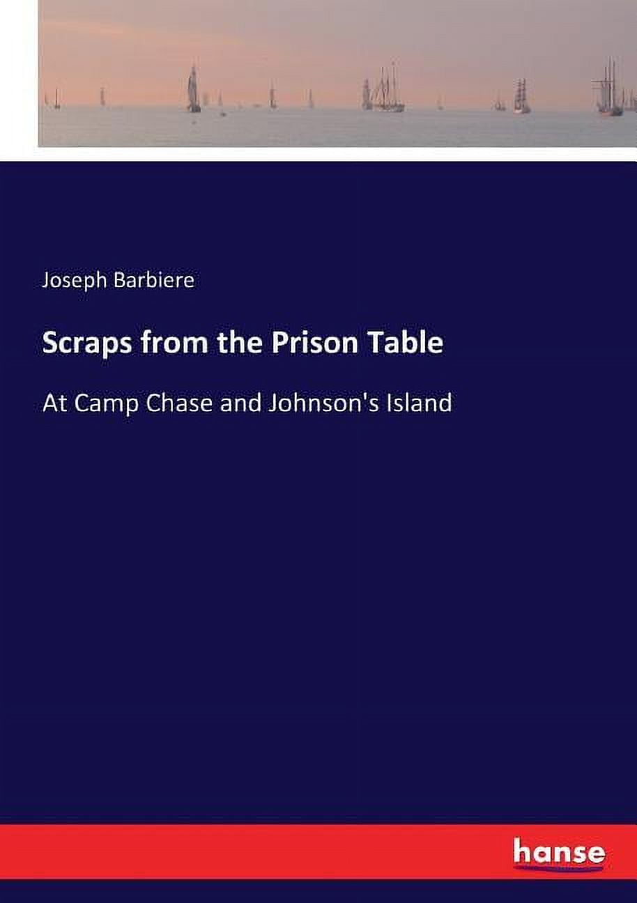 Scraps from the Prison Table: At Camp Chase and Johnson's Island ...