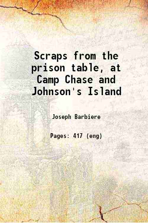 Scraps from the prison table, at Camp Chase and Johnson's Island 1868 ...