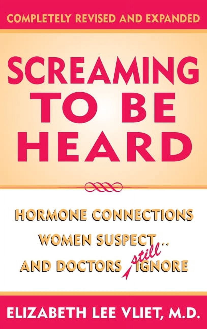 Screaming to be Heard : Hormonal Connections Women Suspect ... and ...