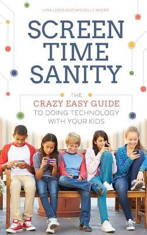 Screen Time Sanity : The Crazy Easy Guide to Doing Technology with Your ...
