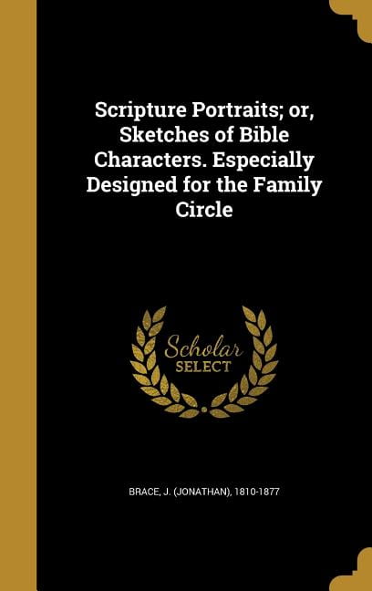 Scripture Portraits; or, Sketches of Bible Characters. Especially ...