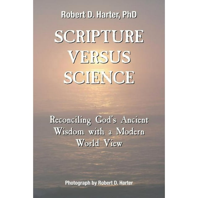 Scripture Versus Science: Reconciling God's Ancient Wisdom with a ...