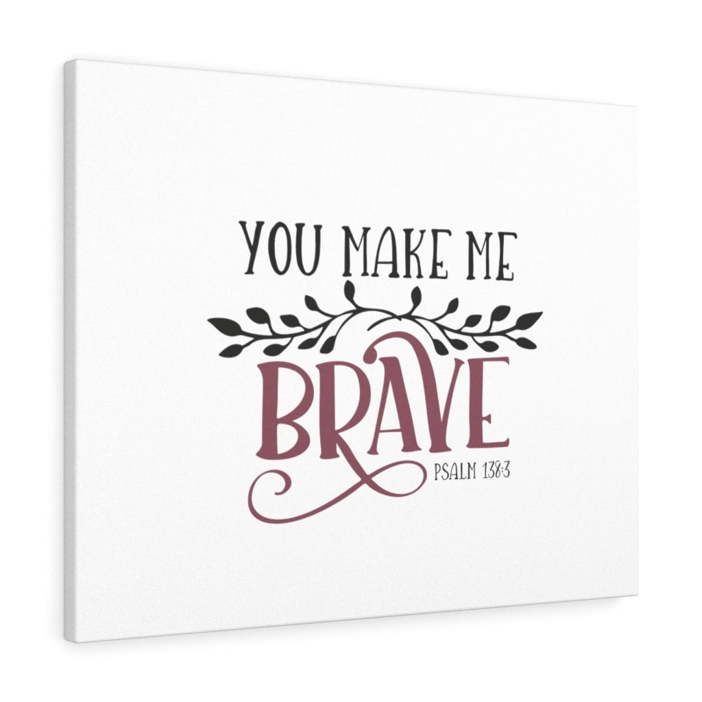 Scripture Walls You Make Me Brave Psalm 138:3 Bible Verse Canvas ...