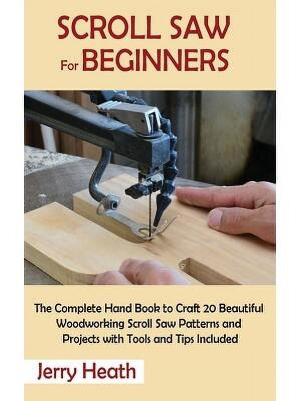 Scroll Saw for Beginners : The Complete Hand Book to Craft 20 Beautiful Woodworking Scroll Saw ...