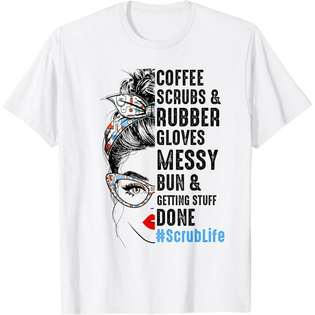 Scrub Life Coffee Scrubs And Rubber Gloves Nurses Week T-Shirt ...