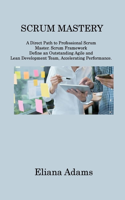 Scrum Mastery : A Direct Path to Professional Scrum Master. Scrum ...