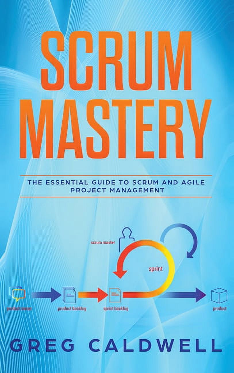 Scrum: Mastery - The Essential Guide to Scrum and Agile Project Management (Lean Guides with ...