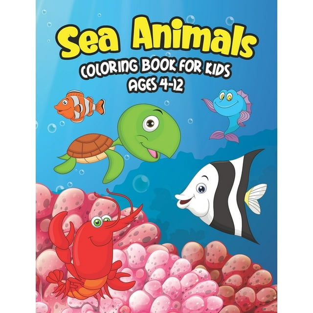 Sea Animals Coloring Book For Kids Ages 4-12: A Great Ocean Animals ...