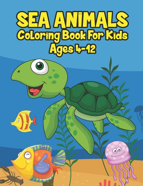 Sea Animals Coloring Book For Kids Ages 4-12: A Great Ocean Animals ...