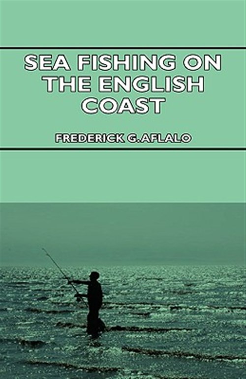 Sea Fishing on the English Coast;A Manual of Practical Instruction on ...